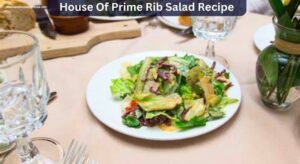 House Of Prime Rib Salad Recipe -Easy Kitchen Guide